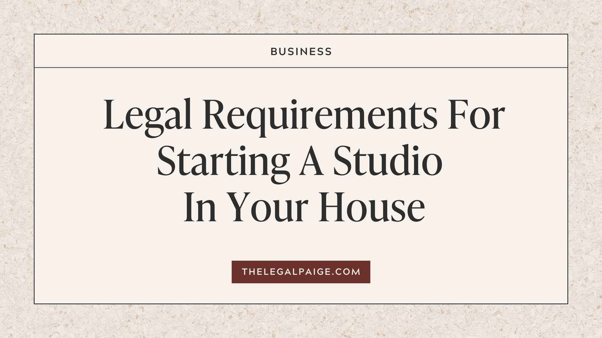 Legal Requirements For Starting A Studio In Your House — The Legal Paige