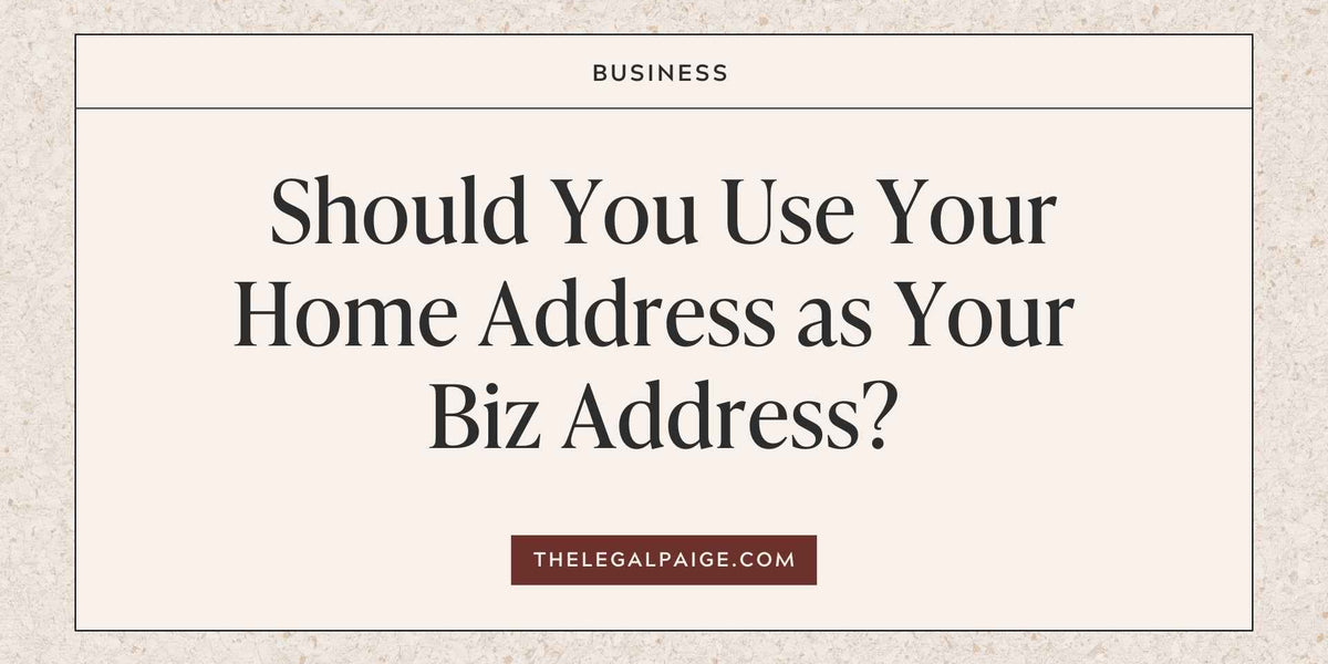 Should You Use Your Home Address as Your Biz Address? — The Legal Paige